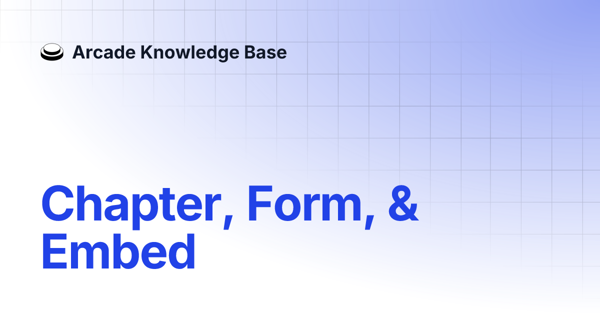 Chapter, Form, & Embed | Arcade Knowledge Base